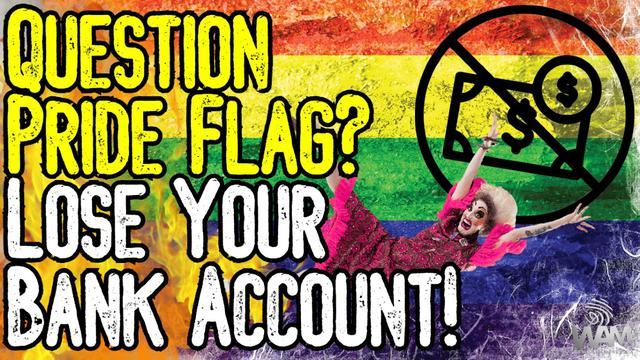 It's Happening! - Question Pride Flag? Lose Your Bank Account! - More ...
